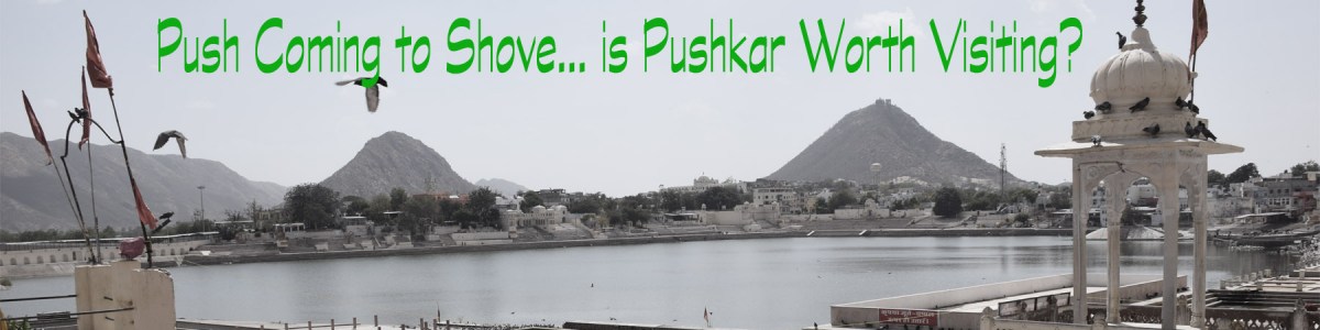 Push Coming to Shove… is Pushkar Worth Visiting? – Andy's World Journeys